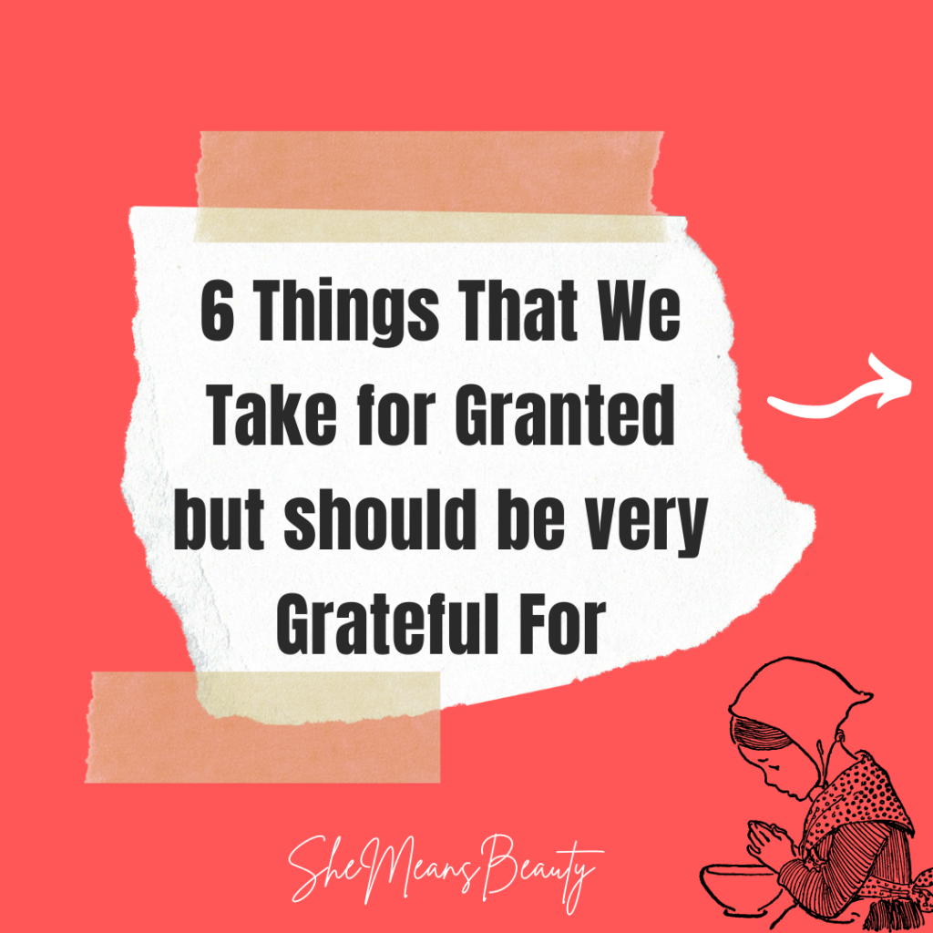 6 Things We Take For Granted But Should Be Very Grateful For : She ...